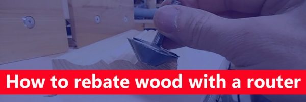 How To Rebate Wood With a Router - 2021 Beginners Guide
