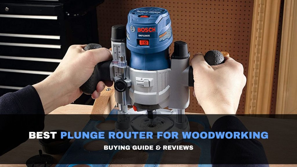 10 Best Plunge Router 2021 - Reviews & Buyer's Guide